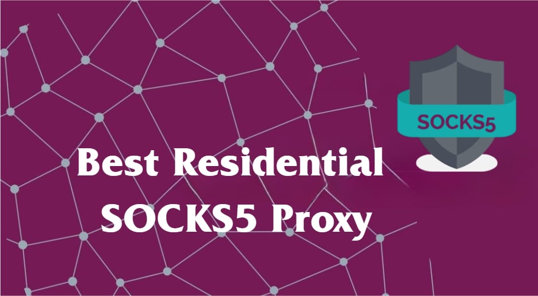 10 Best Residential SOCKS5 Proxies In 2025 - Best Proxy Review